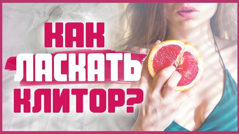 КАК Правильно Ласкать Клитор женщине? Как стимулировать клитор и ...