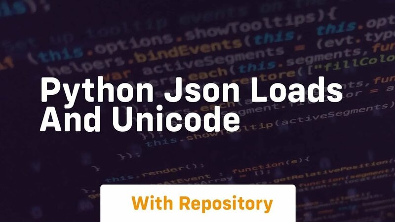 python json loads and unicode - Смотреть онлайн в поиске Яндекса по Видео