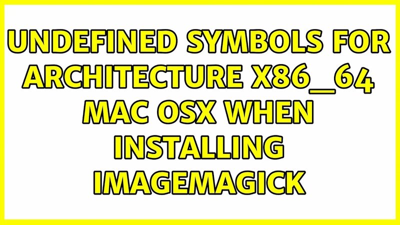 Undefined symbols for architecture x86_64: Mac OSX when installing ImageMagick (2 Solutions ...