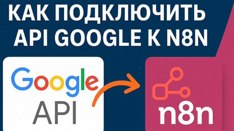 Как подключить Google API к n8n – OAuth2 и Сервисный аккаунт Инструкция по автоматизации ...