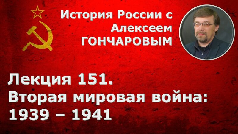 История России с Алексеем Гончаровым. Лекция 151. Вторая мировая война. 1939-1941 - Смотреть ...