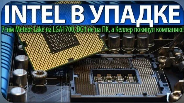 Homish Intel В Упадке 7 нм Meteor Lake на Lga1700 Dg1 только в ноутбуках а Джим Келлер