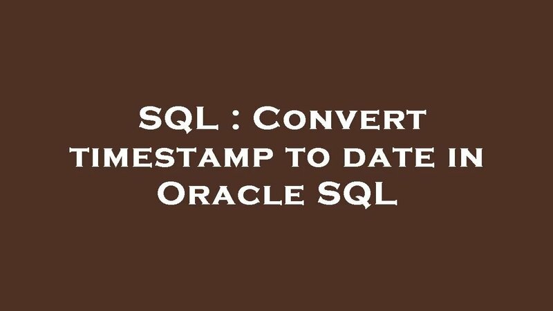 SQL : Convert timestamp to date in Oracle SQL SQL : Convert timestamp to date in Oracle SQL