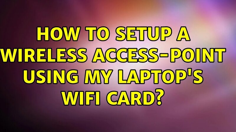 Ubuntu: How to setup a Wireless Access-Point using my laptop's WiFi card? (2 Solutions ...