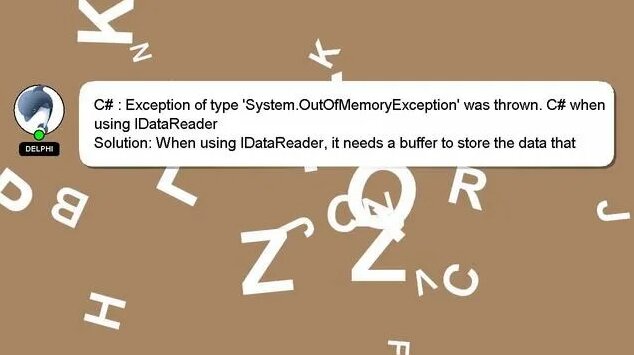 C Exception Of Type Systemoutofmemoryexception Was Thrown C When Using Idatareader