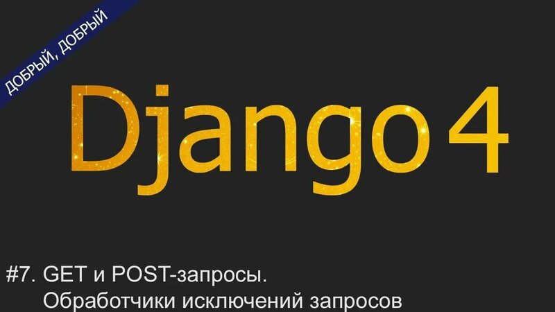 #7. GET- и POST-запросы. Обработчики исключений запросов | Уроки по Django 4 - Смотреть онлайн в ...