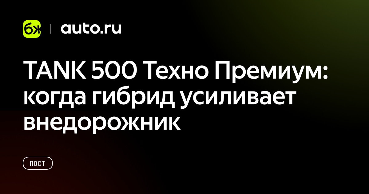 TANK 500 Техно Премиум: когда гибрид усиливает внедорожник - Авто.ру