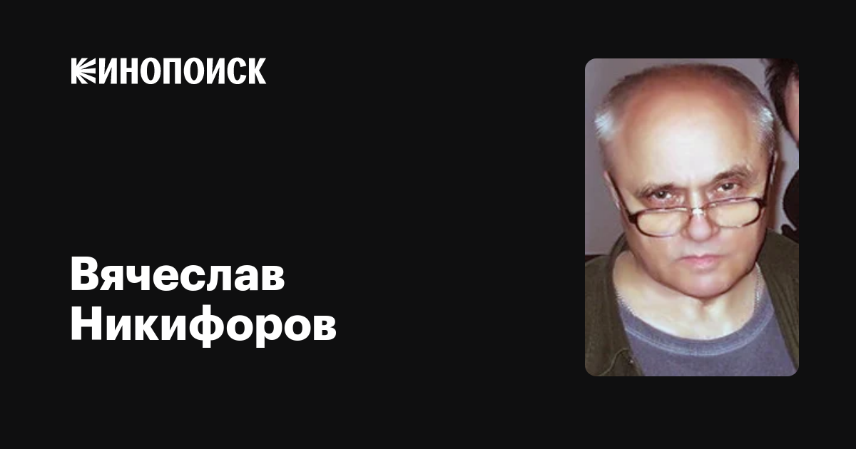 Вячеслав Никифоров: фильмы, биография, семья, фильмография — Кинопоиск