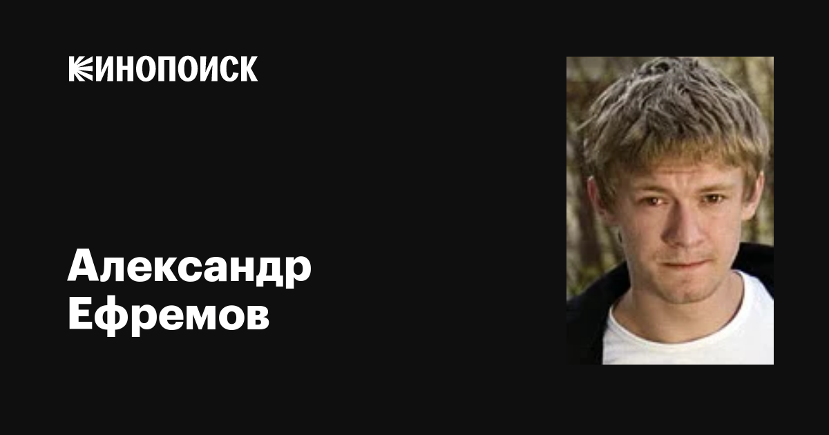 Александр Ефремов: фильмы, биография, семья, фильмография — Кинопоиск