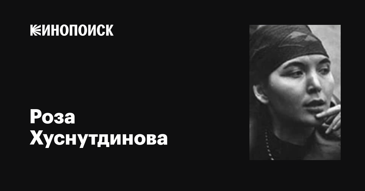 Роза Хуснутдинова: фильмы, биография, семья, фильмография — Кинопоиск
