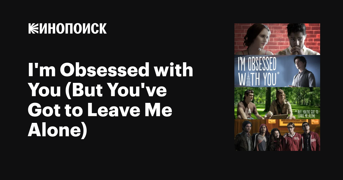 I'm Obsessed with You (But You've Got to Leave Me Alone) фильм, 2014 ...