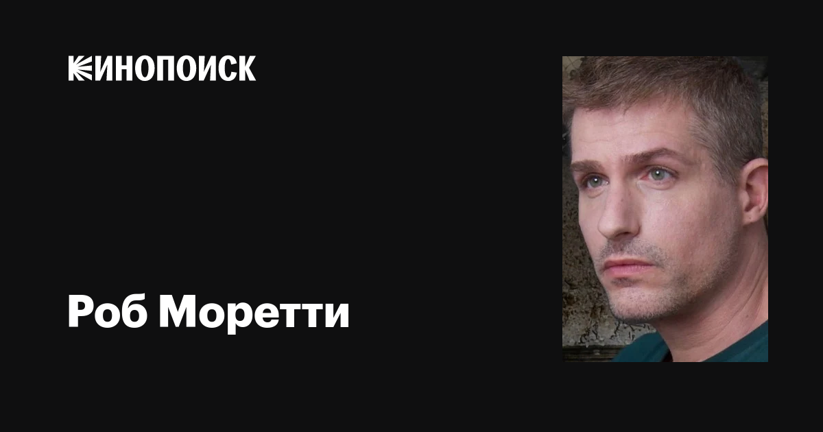 Роб Моретти (Rob Moretti): фильмы, биография, семья, фильмография ...