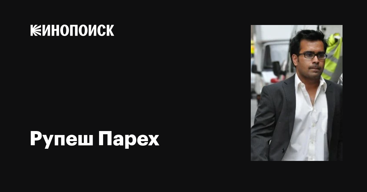 Рупеш Парех (Roopesh Parekh): фильмы, биография, семья, фильмография — Кинопоиск