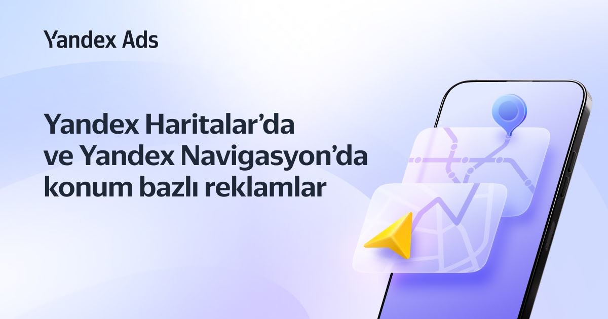 Yandex Maps ve Yandex Navi'de konum bazlı reklamlar
