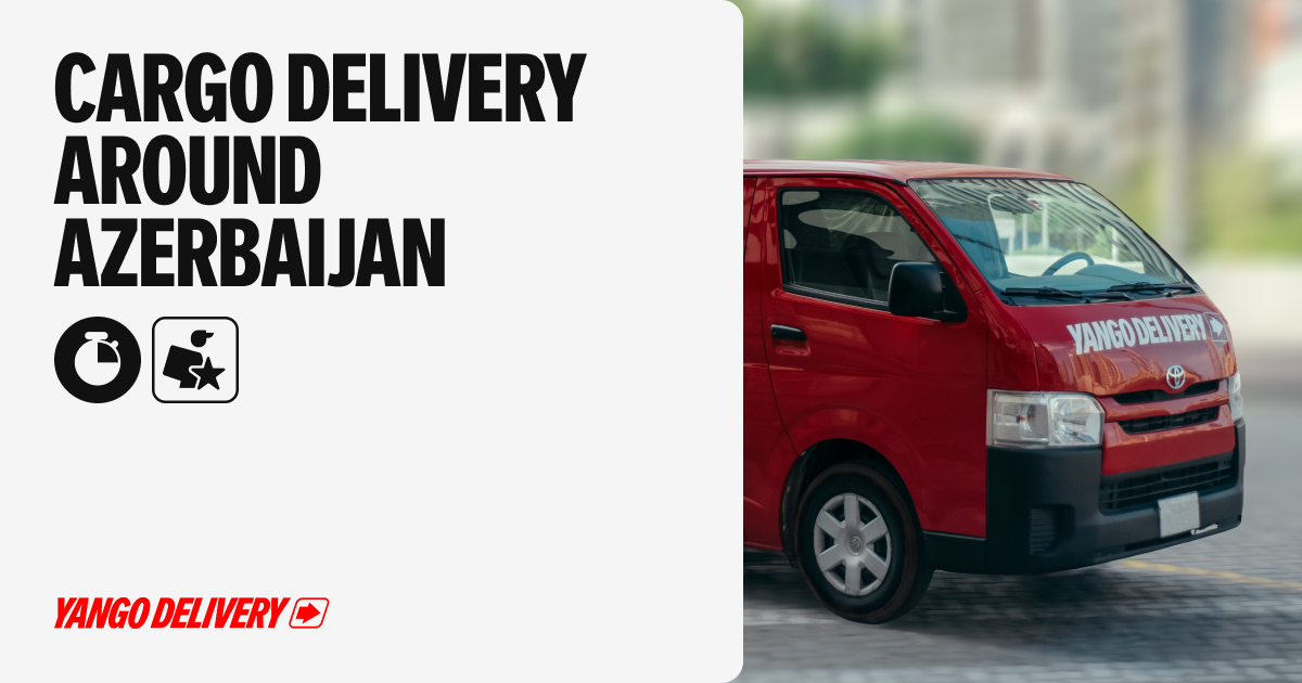 Order Cargo Delivery Around Azerbaijan with Yango Delivery
