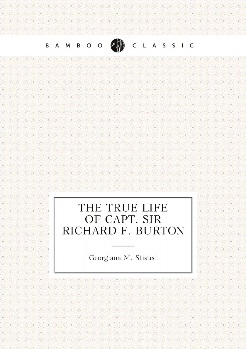 The True Life of Capt. Sir Richard F. Burton