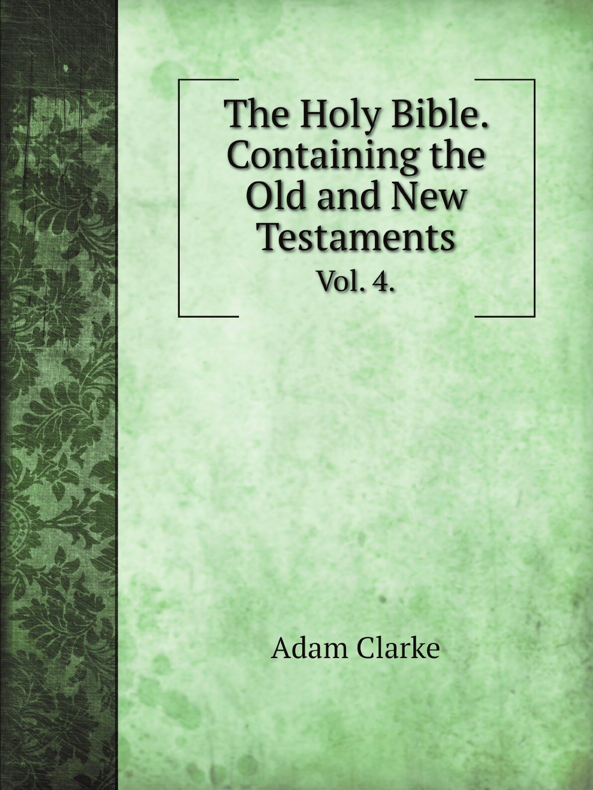 The Holy Bible. Containing the Old and New Testaments, the text carefully printed from the most correct copies of the present authorized translation…
