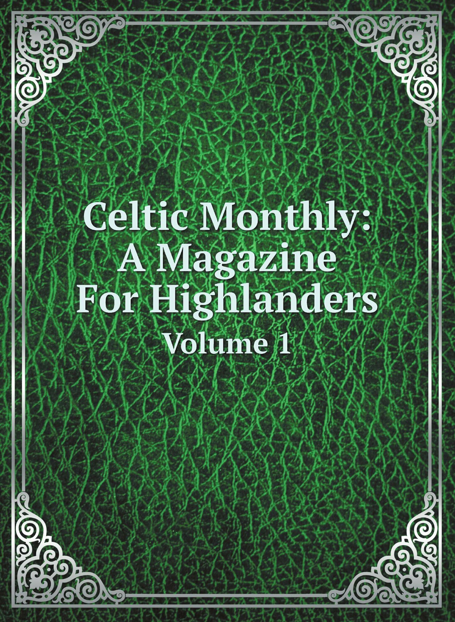 Celtic Monthly: A Magazine For Highlanders. Volume 1