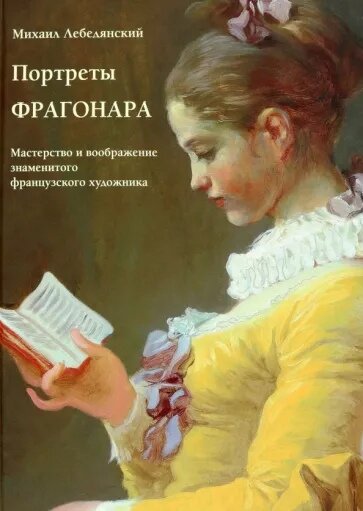 Портреты Фрагонара. Мастерство и воображение знаменитого французского художника / Лебедянский М. С.