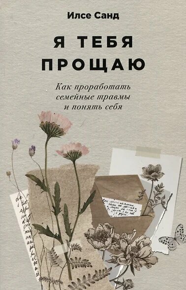 Санд Илсе: Я тебя прощаю: Как проработать семейные травмы и понять себя
