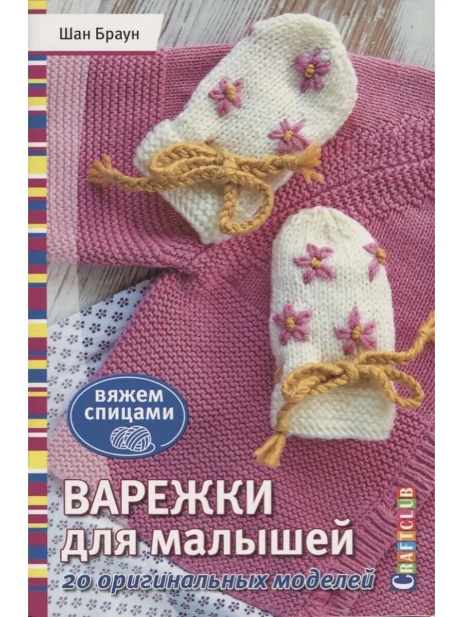 Варежки для малышей. 20 оригинальных моделей. Вяжем спицами