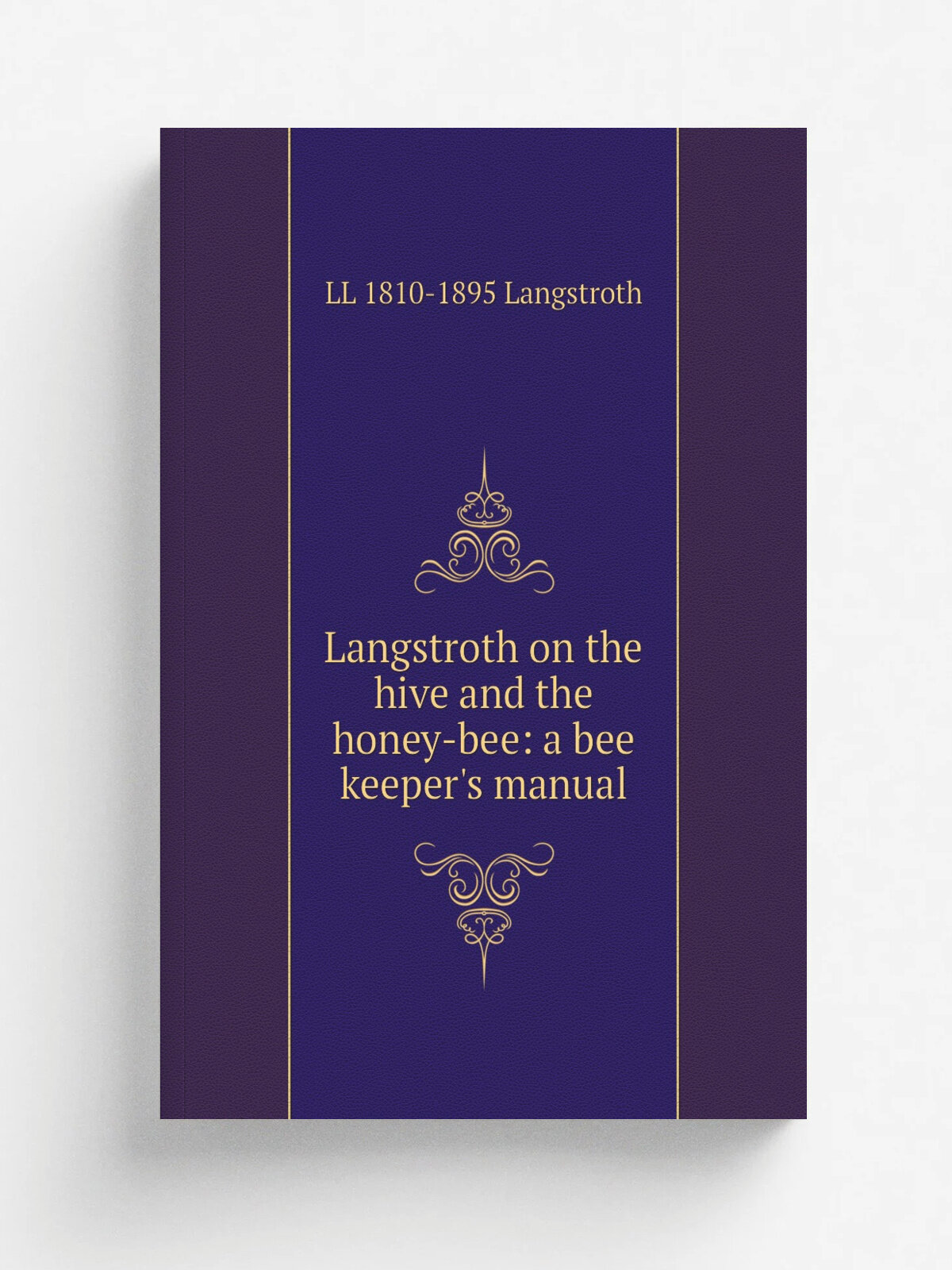 Langstroth on the hive and the honey-bee: a bee keeper's manual | LL 1810-1895 Langstroth | Репринт
