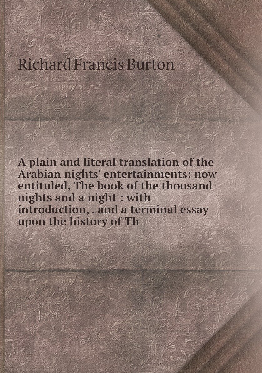 "A plain and literal translation of the Arabian nights' entertainments: now entituled, The book of the thousand nights and a night : with introductio…