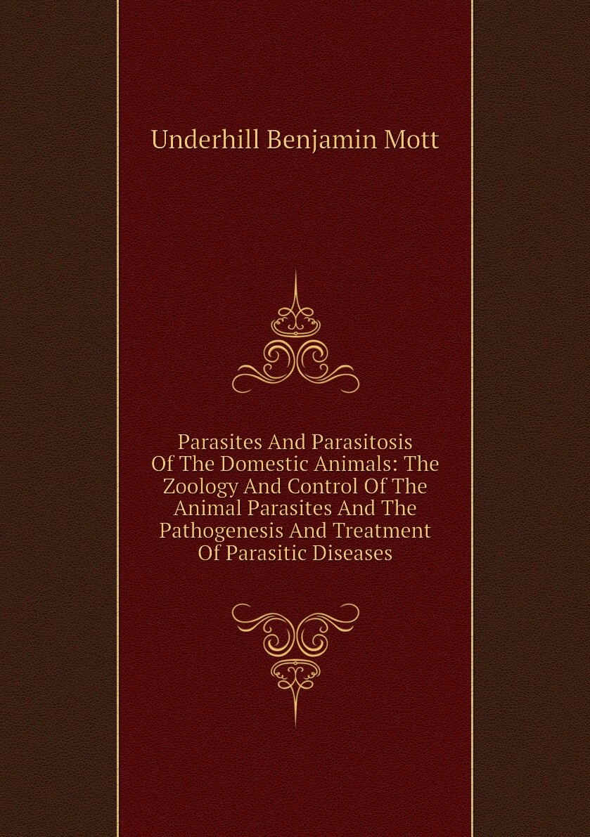 Parasites And Parasitosis Of The Domestic Animals: The Zoology And Control Of The Animal Parasites And The Pathogenesis And Treatment Of Parasitic Di…