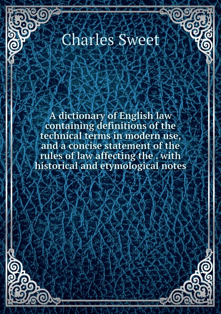 A dictionary of English law containing definitions of the technical terms in modern use, and a concise statement of the rules of law affecting the . with historical and etymological notes