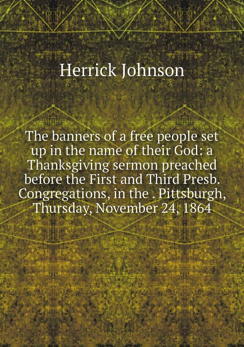 The banners of a free people set up in the name of their God: a Thanksgiving sermon preached before the First and Third Presb. Congregations, in the …