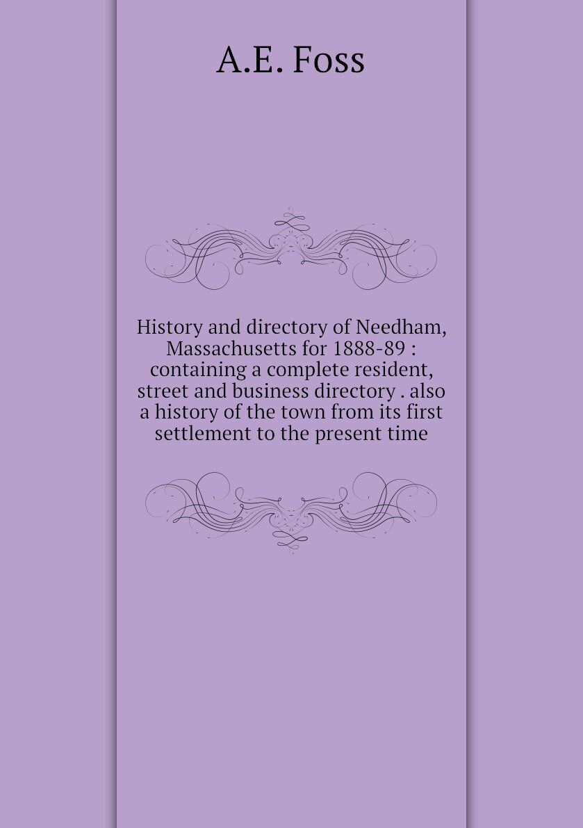 History and directory of Needham, Massachusetts for 1888-89 : containing a complete resident, street and business directory . also a history of the t…