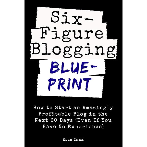 Six Figure Blogging Blueprint: How to Start an Amazingly Profitable Blog in the Next 60 Days (Even If You Have No Experience) (Digital Marketing Mastery Book 3)，Reprinted paperback book