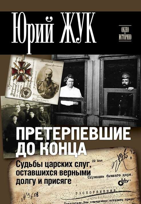Претерпевшие до конца. Судьбы царских слуг, оставшихся верными долгу и присяге / Жук Ю. А.
