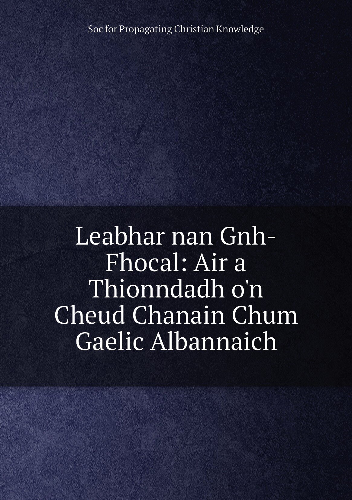 Leabhar nan Gnh-Fhocal: Air a Thionndadh o'n Cheud Chanain Chum Gaelic Albannaich
