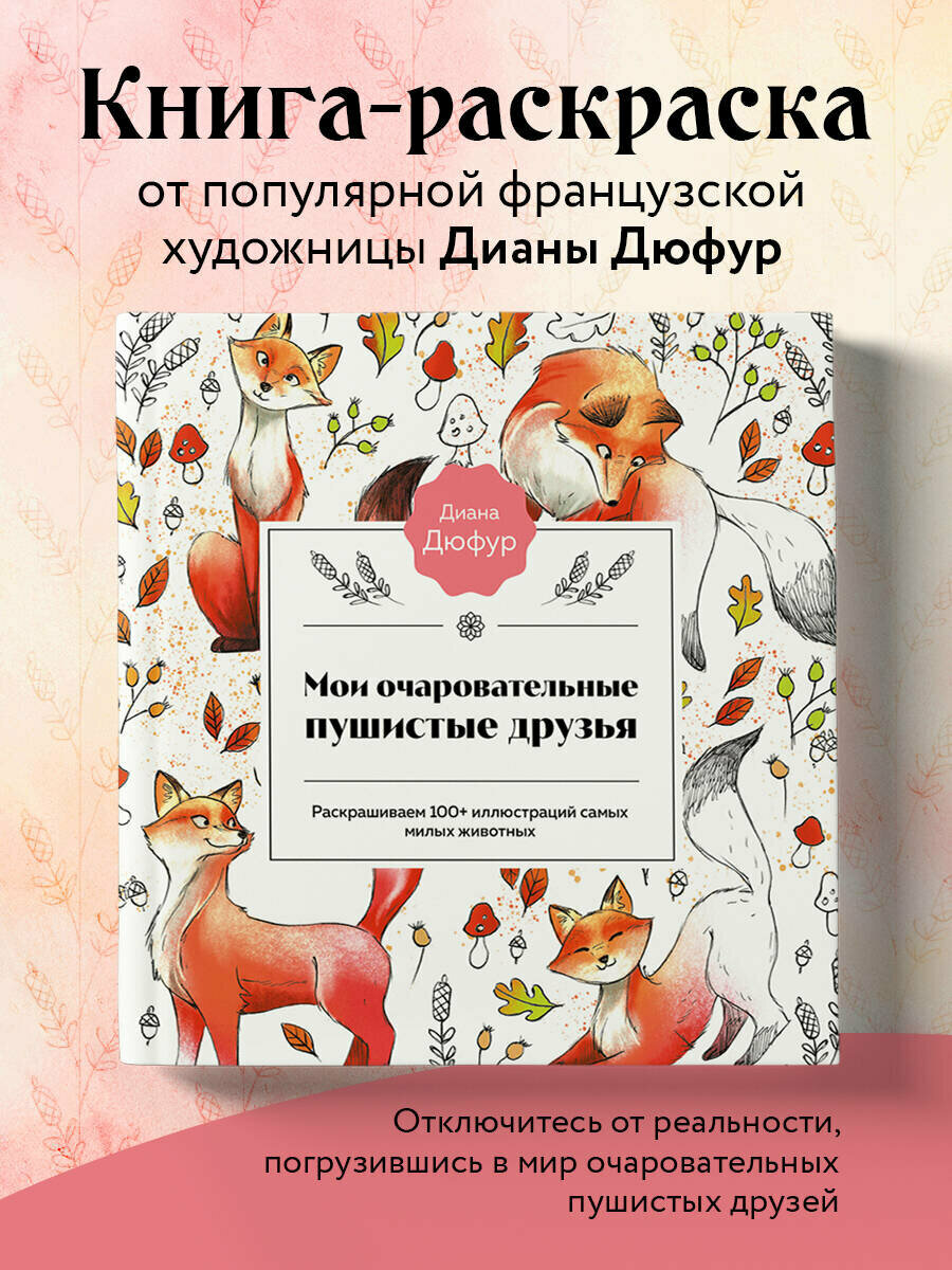Дюфур Д. Мои очаровательные пушистые друзья. Раскрашиваем 100+ иллюстраций самых милых животных