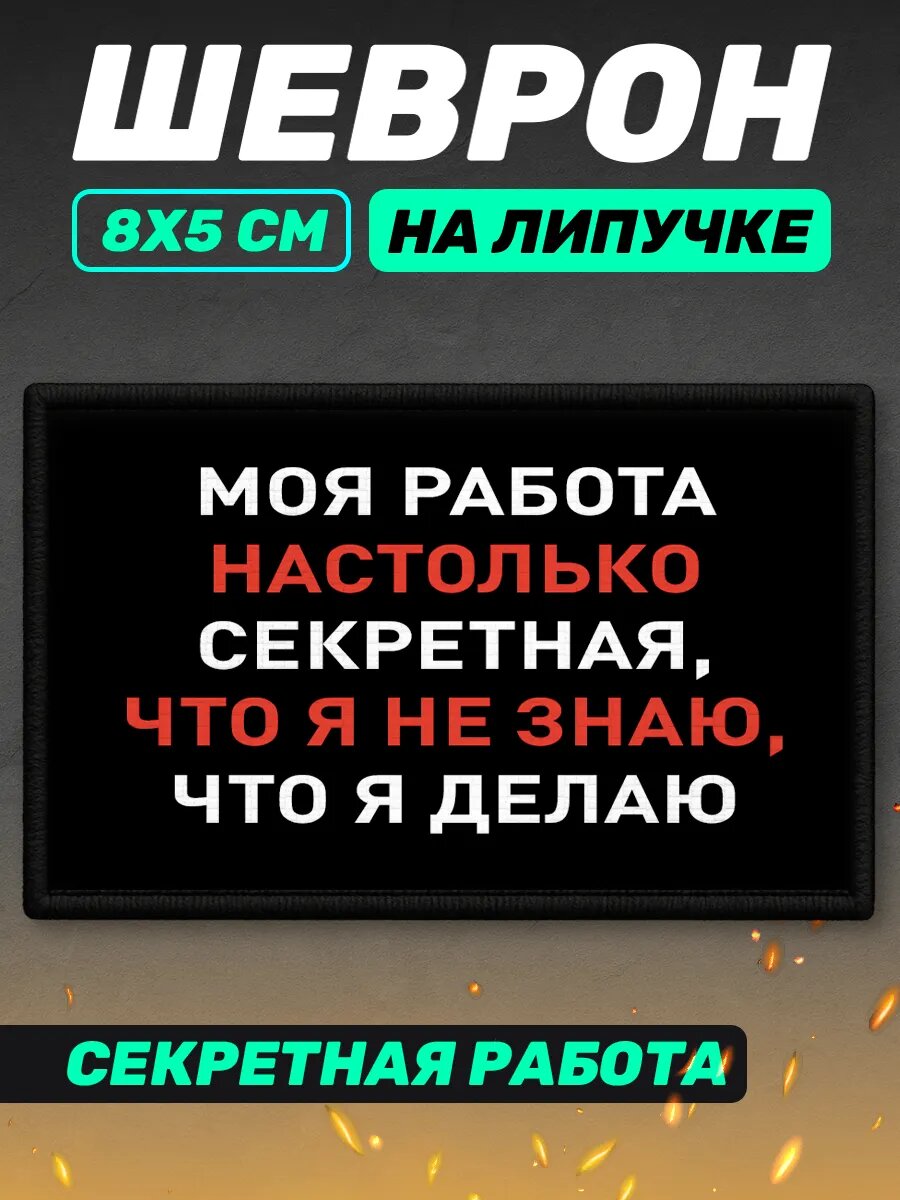 Шеврон на липучке Моя работа настолько секретная Что я не знаю что делаю