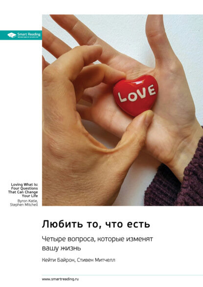 Любить то, что есть. Четыре вопроса, которые изменят вашу жизнь. Байрон Кейти, Стиен Митчелл. Саммари [Цифровая книга]