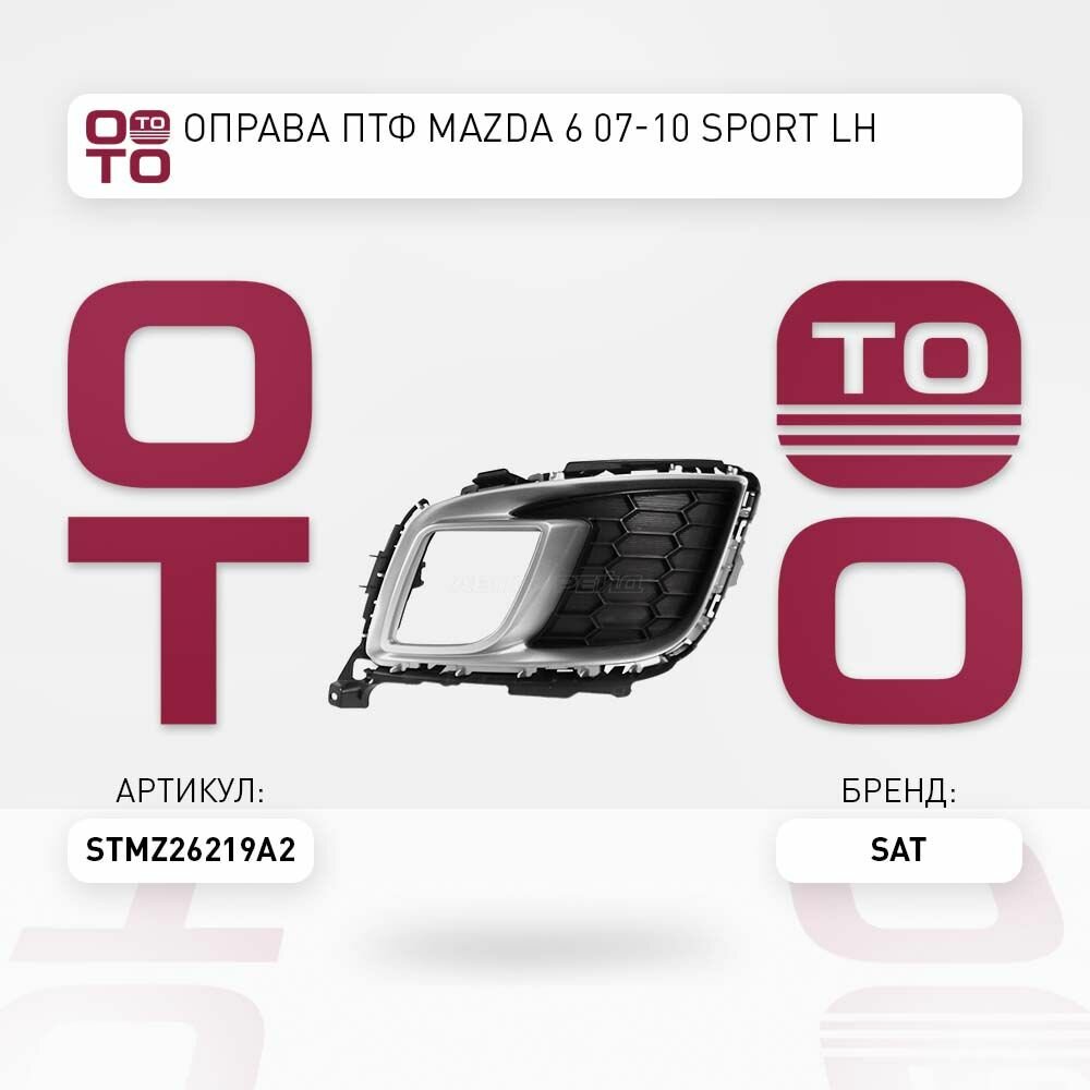 Оправа ПТФ Mazda ( Мазда ) 6 07-10 Sport ( Спорт ) LH / SAT STMZ26219A2; ST-MZ26-219-A2