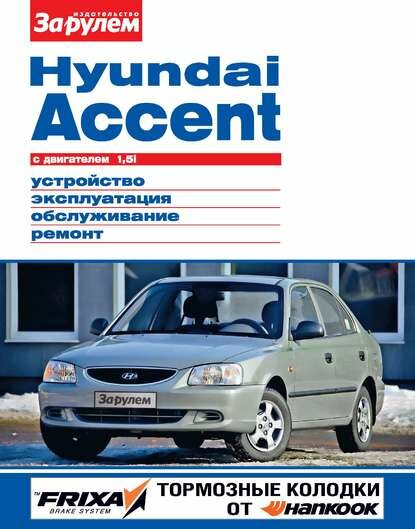 Hyundai Accent с двигателем 1,5i. Устройство, эксплуатация, обслуживание, ремонт. Иллюстрированное руководство [Цифровая книга]