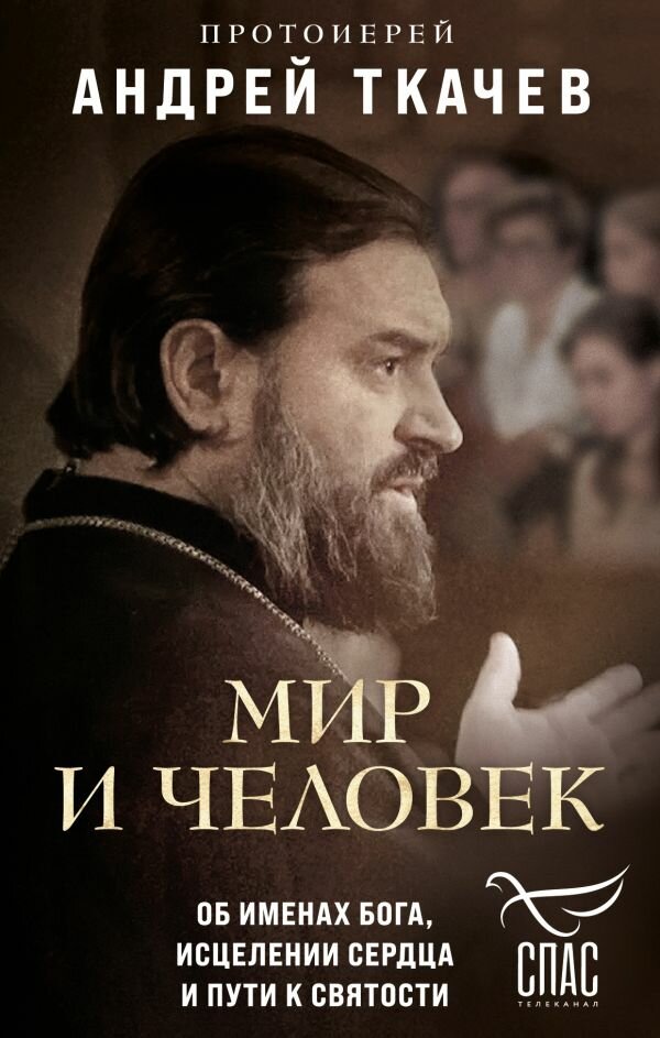 Книга ЭКСМО Мир и человек. Об именах Бога, исцелении сердца и пути к святости, А. Ткачев, протоиерей. 2024 год
