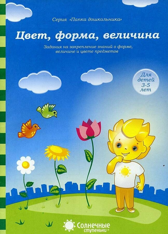 Папка дошкольника. Цвет, форма, величина. Задания на закрепление знаний о форме, величине и цвете предметов. Для детей 3-5 лет, Солнечные ступеньки