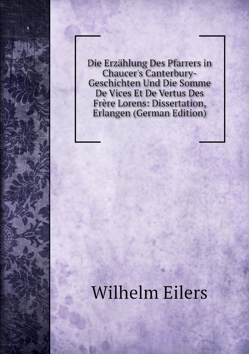 Die Erzählung Des Pfarrers in Chaucer's Canterbury-Geschichten Und Die Somme De Vices Et De Vertus Des Frère Lorens: Dissertation, Erlangen (German Edition)