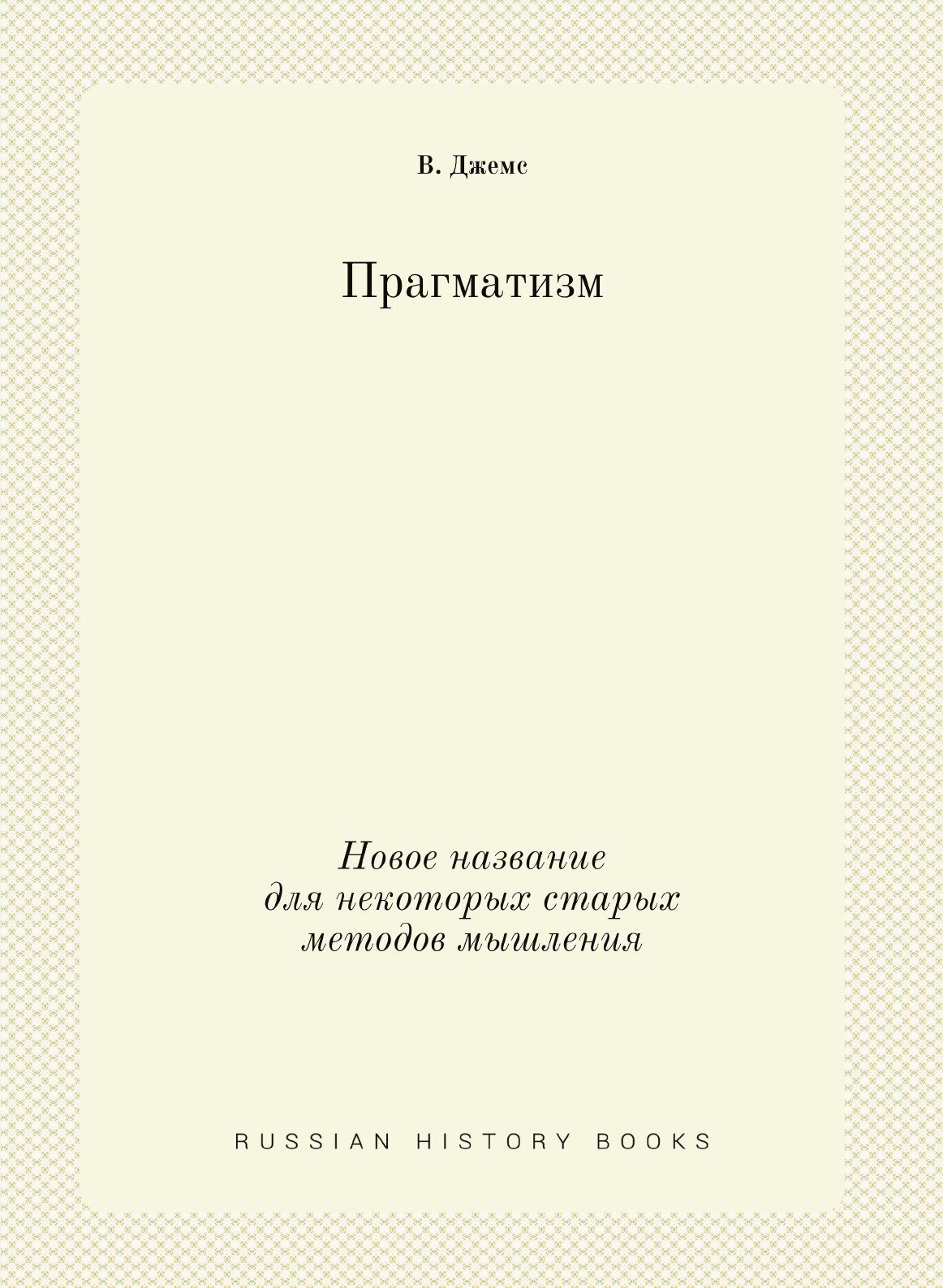 Прагматизм. Новое название для некоторых старых методов мышления