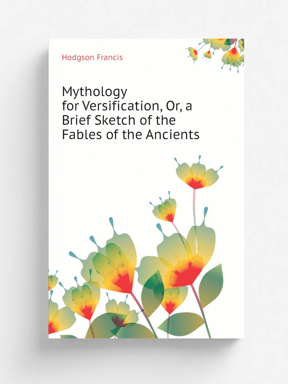 Mythology for Versification, Or, a Brief Sketch of the Fables of the Ancients | Hodgson Francis | Репринт