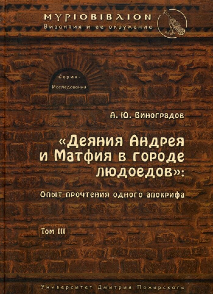 Деяния Андрея и Матфия в городе людоедов: т. 3. опыт прочтения одного апокрифа. Виноградов А. Ю. Русский Фонд Содействия Образованию и Науке