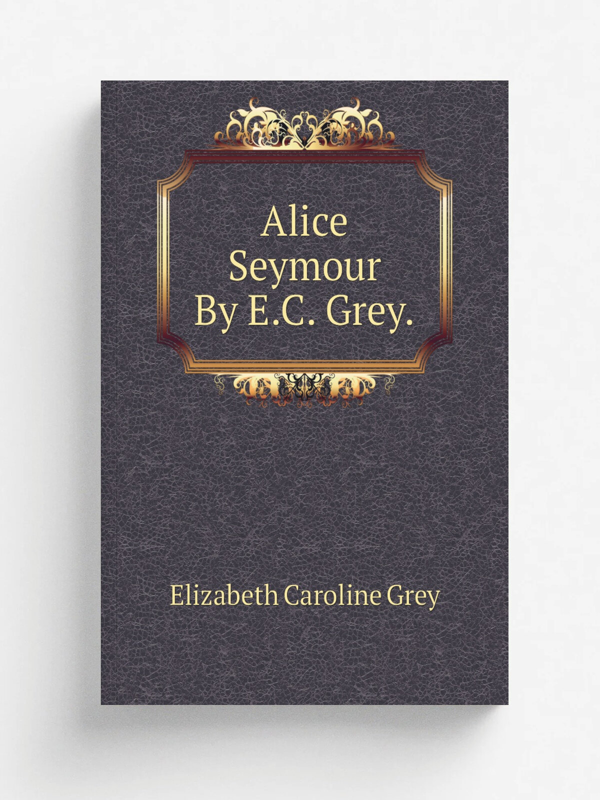 Alice Seymour By E.C. Grey.