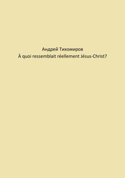 À quoi ressemblait réellement Jésus-Christ? [Цифровая книга]