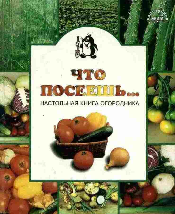 Что посеешь. Настольная книга огородника