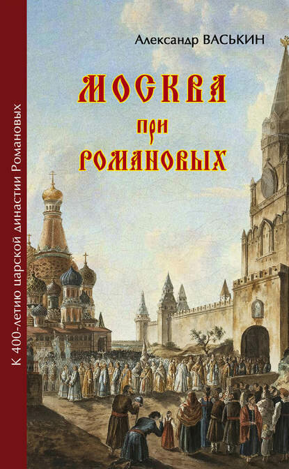 Москва при Романовых. К 400-летию царской династии Романовых [Цифровая книга]