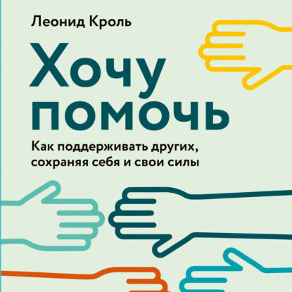 Хочу помочь. Как поддерживать других, сохраняя себя и свои силы [Аудиокнига]